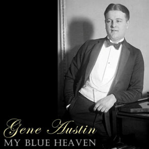 Gene Austin – My Blue Heaven: The Song That Helped Shape Popular Music